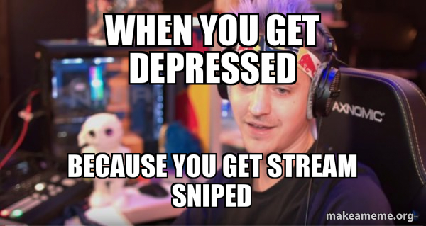 when you get depressed because you get stream sniped - Ninja Tyler ...