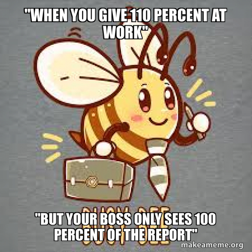 "When you give 110 percent at work" "But your boss only sees 100 ...