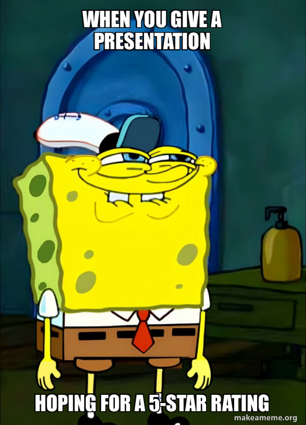 When you give a presentation Hoping for a 5-star rating - SpongeBob ...