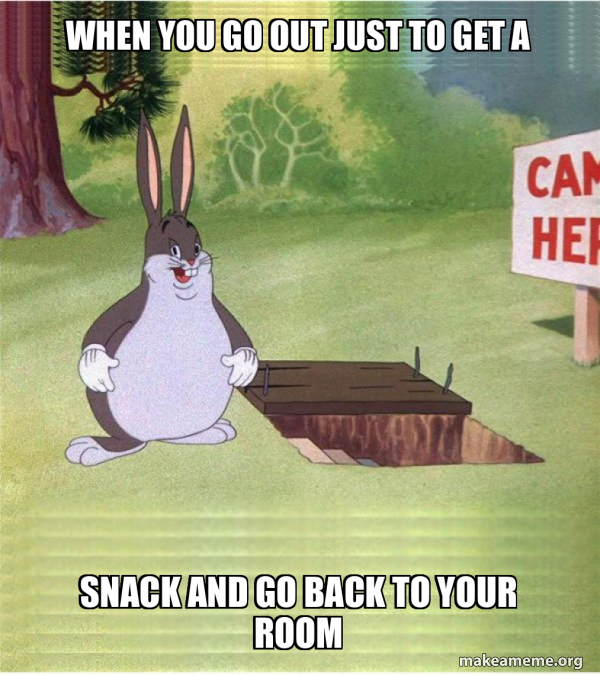 When you go out just to get a Snack and go back to your room - Big ...