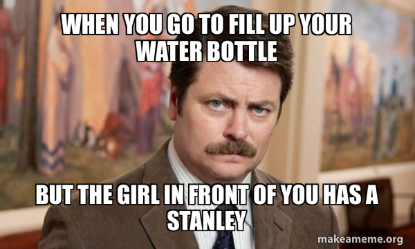 When you go to fill up your water bottle but the girl in front of you ...