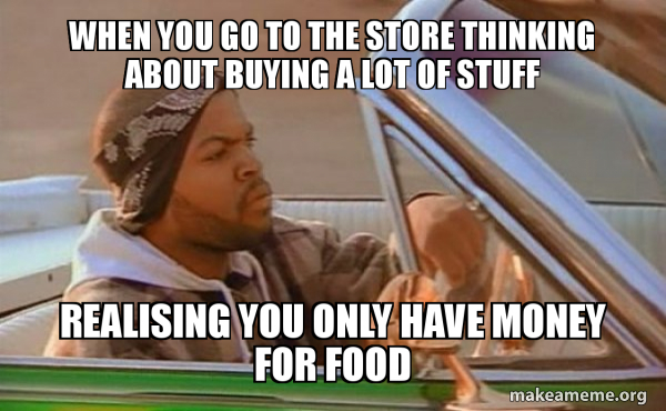 when you go to the store thinking about buying a lot of stuff realising ...