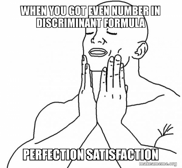 when you got even number in discriminant formula Perfection ...