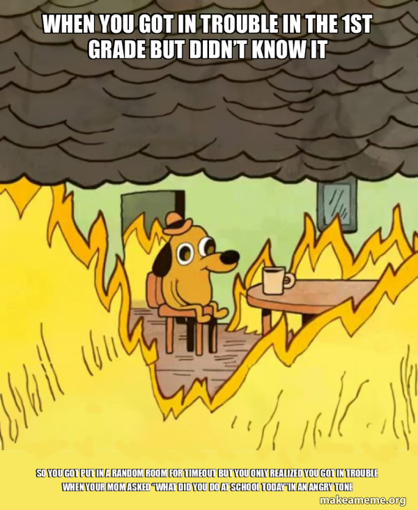 When you got in trouble in the 1st grade but didn’t know it So you got ...