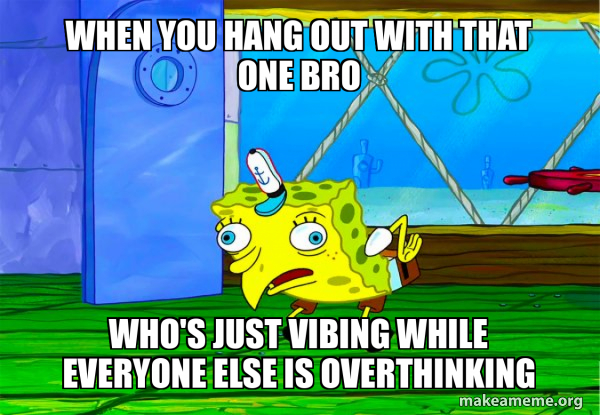 When you hang out with that one bro Who's just vibing while everyone ...