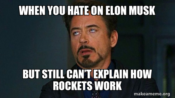 When you hate on Elon Musk But still can’t explain how rockets work ...