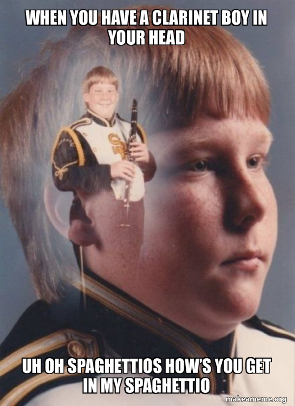 When you have a clarinet boy in your head Uh oh spaghettios how’s you ...