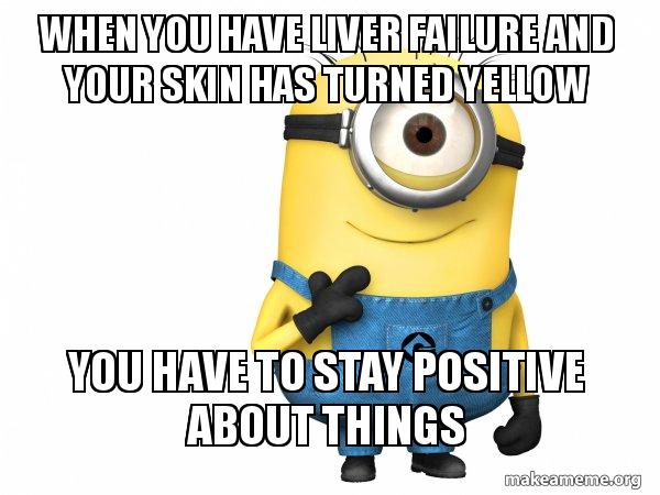 When you have liver failure and your skin has turned yellow you have to ...