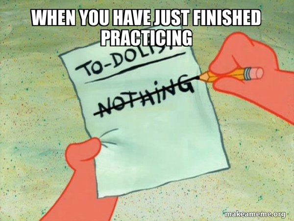 When you have just finished practicing - TO-DO List Meme Generator