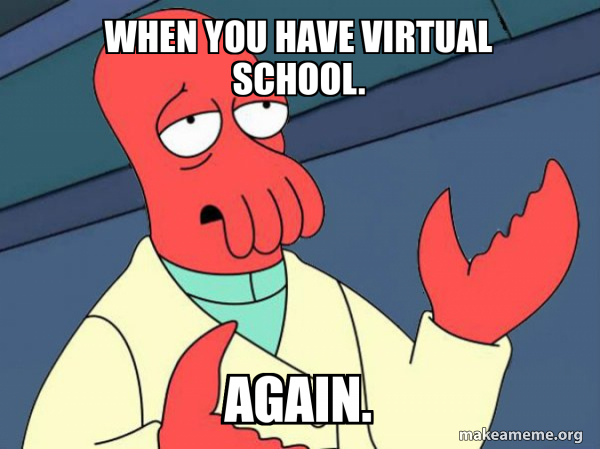 when you have virtual school. Again. - Tricky Zoidberg Meme Generator