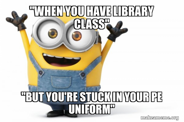 "When you have library class" "But you're stuck in your PE uniform ...