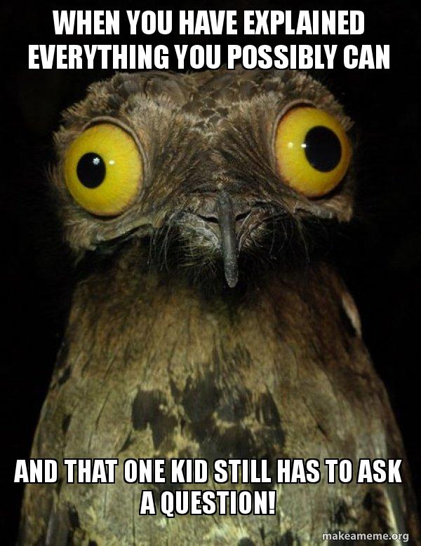 When you have explained everything you possibly can And that ONE kid ...