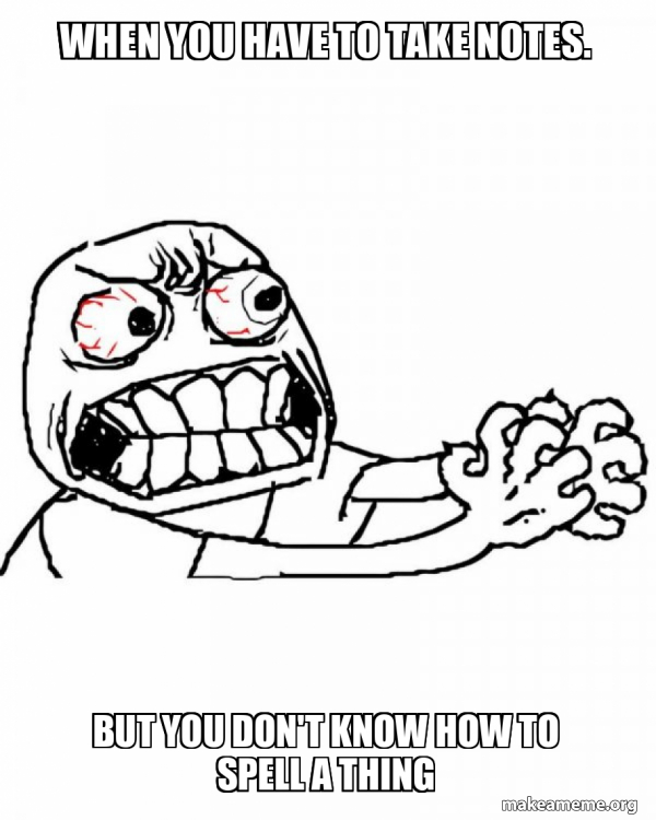 When you have to take notes. But you don't know how to spell a thing ...