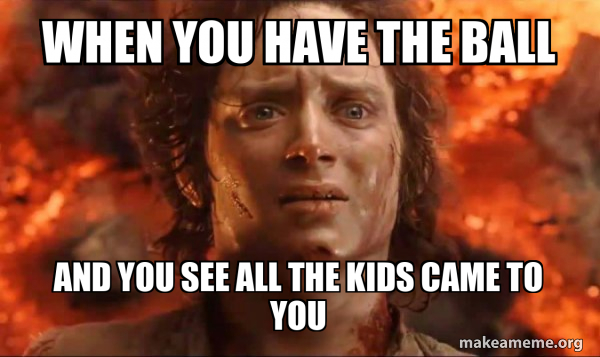 when you have the ball and you see all the kids came to you - Frodo it ...
