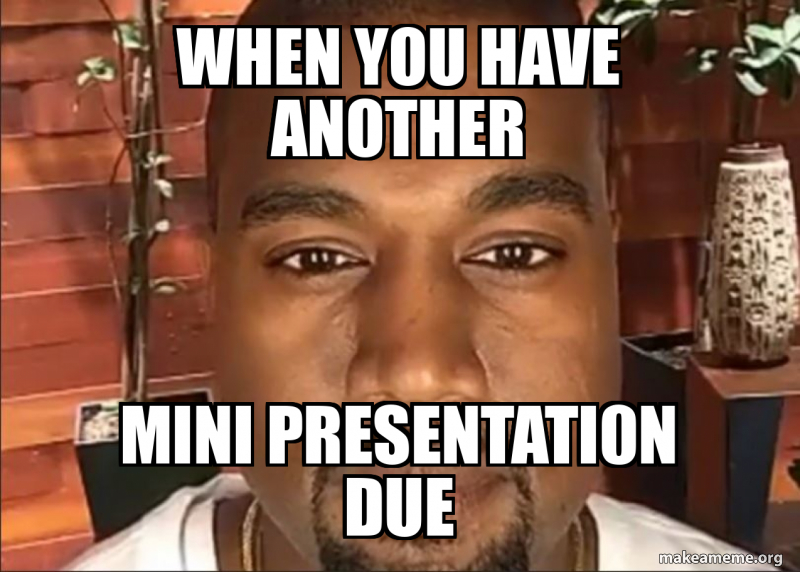 When you have another mini presentati0n due Meme Generator
