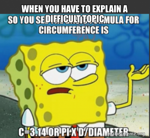 WHen you have to explain a difficult topic - CIRCUMFERENCE Meme Generator