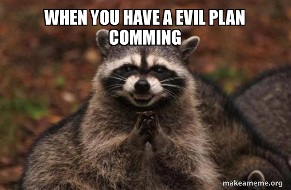When you have a evil plan comming - Evil Plotting Raccoon Meme Generator