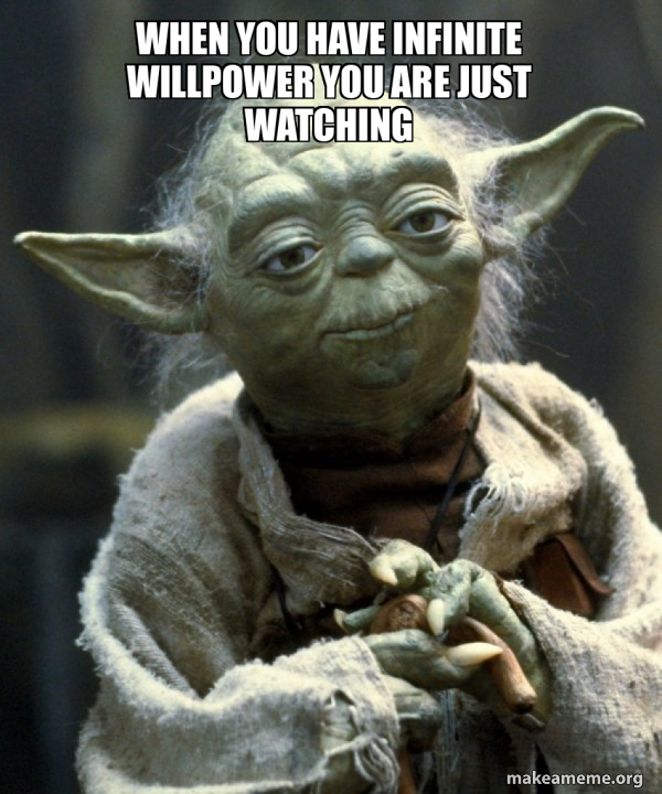 When you have infinite willpower you are just watching - Yoda Meme ...
