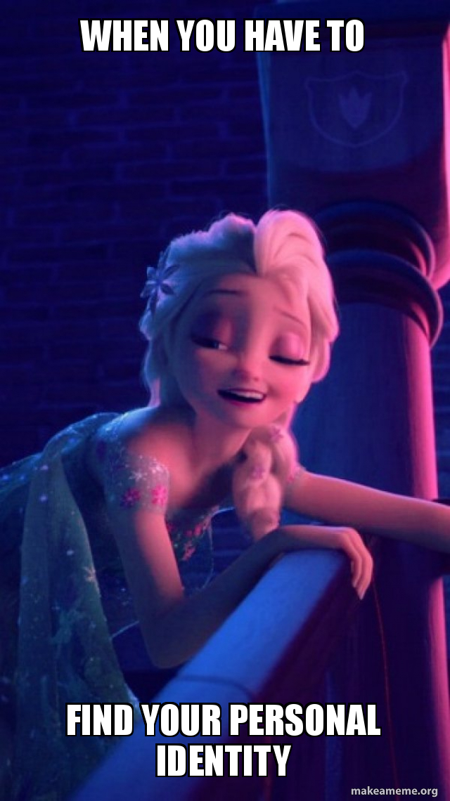 When you have to Find your personal identity - Drunk Elsa Meme Generator