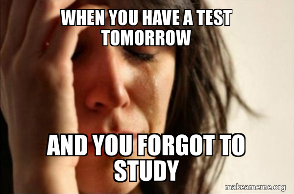when you have a test tomorrow and you forgot to study - First World ...