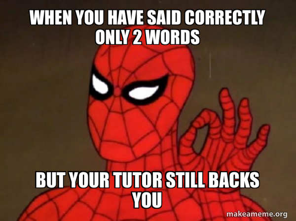 When you have said correctly only 2 words but your tutor still backs ...