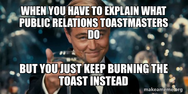 When you have to explain what public relations toastmasters do But you ...