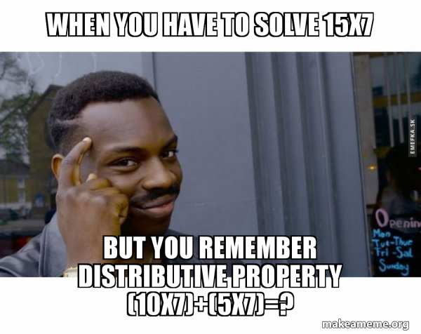 When you have to solve 15x7 But you remember Distributive Property ...