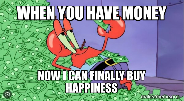 When you have money Now I can finally buy happiness - Mr Krabs Money ...