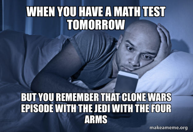 when you have a math test tomorrow but you remember that clone wars ...