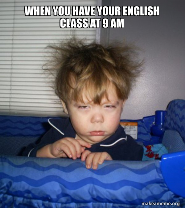 When you have your English class at 9 am - Monday Mornings Meme Generator