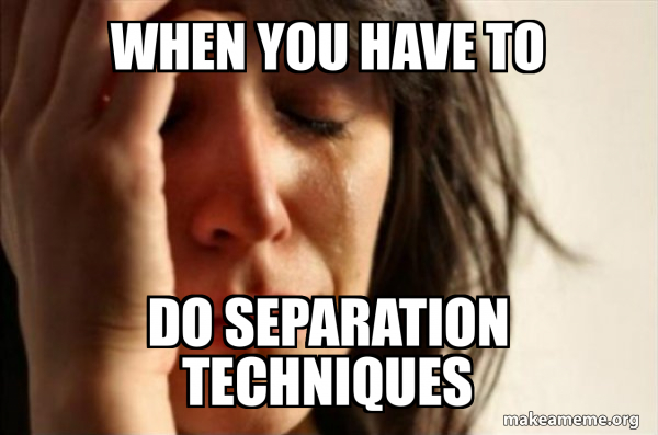 When you have to do separation techniques - First World Problems Meme ...