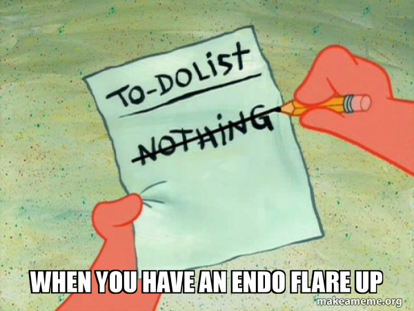 When you have an endo flare up - TO-DO List Meme Generator