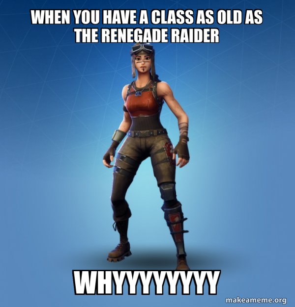 When you have a class as old as the Renegade Raider Whyyyyyyyy ...
