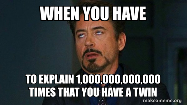 When you have to explain 1,000,000,000,000 times that you have a twin ...