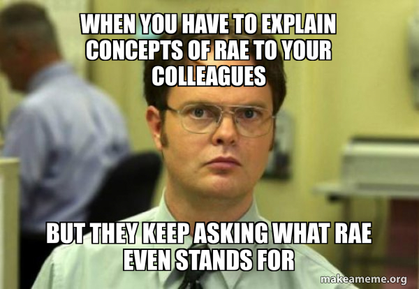 When you have to explain concepts of RAE to your colleagues But they ...