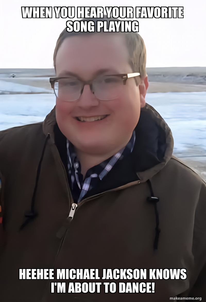 When you hear your favorite song playing Heehee Michael Jackson knows I ...