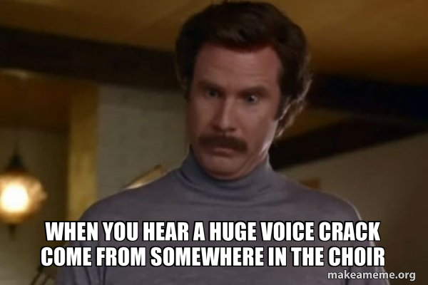 When you hear a huge voice crack come from somewhere in the choir - Ron ...