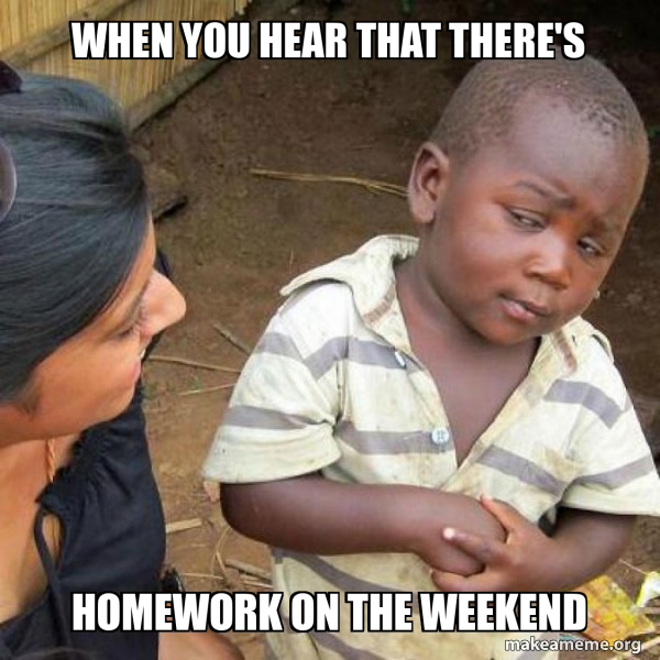 When you hear that there's homework on the weekend - Skeptical Third ...