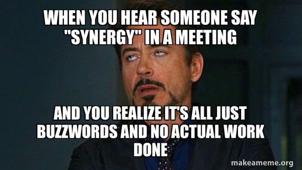 When you hear someone say "synergy" in a meeting And you realize it's ...
