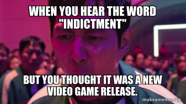 When you hear the word "indictment" But you thought it was a new video ...
