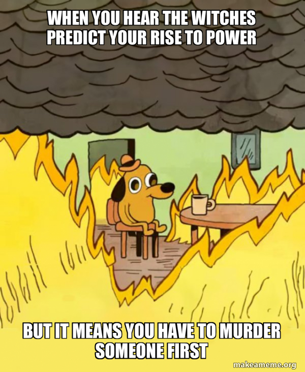 When you hear the witches predict your rise to power But it means you ...