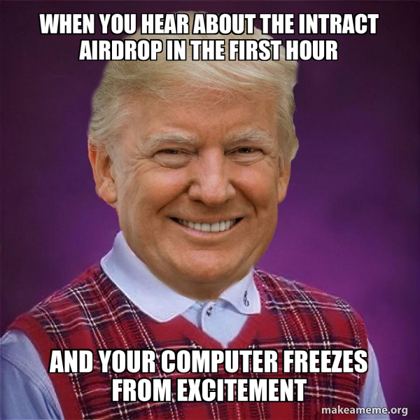 When you hear about the Intract airdrop in the first hour And your ...