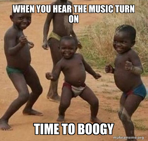 when you hear the music turn on TIME TO BOOGY - Dancing Black Kids Meme ...