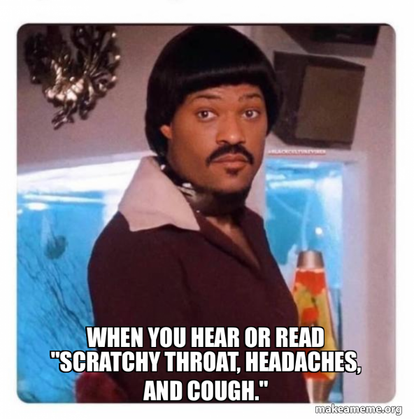 When you hear or read "Scratchy Throat, headaches, and cough." Meme ...