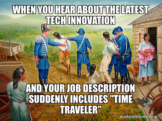 When you hear about the latest tech innovation And your job description ...