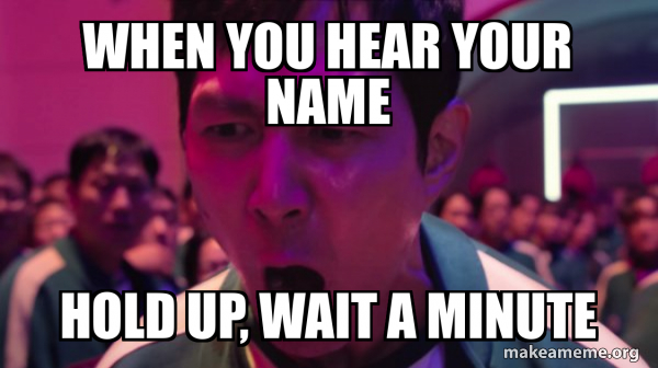 When you hear your name Hold up, wait a minute - I've Played These ...