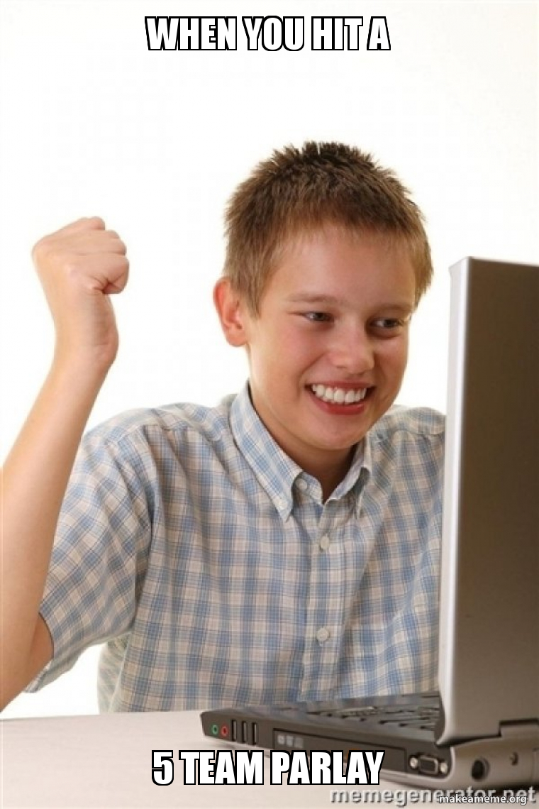 When you hit a 5 team parlay - First Day on the Internet Kid Meme Generator
