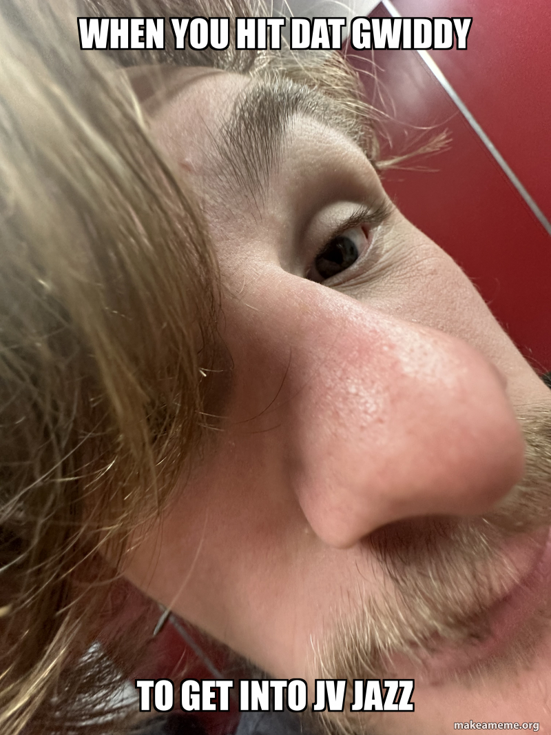 When you hit dat gwiddy To get into jv jazz Meme Generator