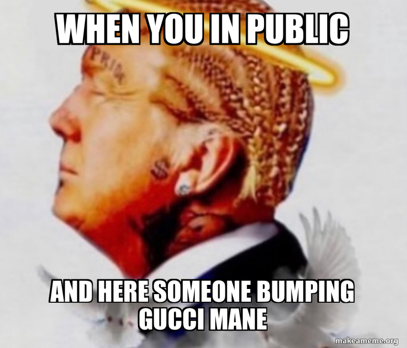 When you in public And here someone bumping gucci mane Meme Generator
