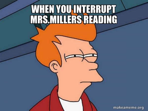 When you interrupt Mrs.Millers reading - Futurama Fry Meme Generator